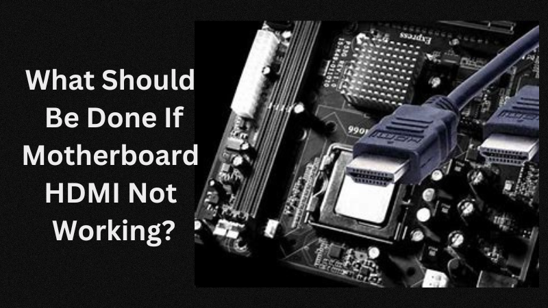 What Should Be Done If Motherboard HDMI Not Working? - StuffRoots